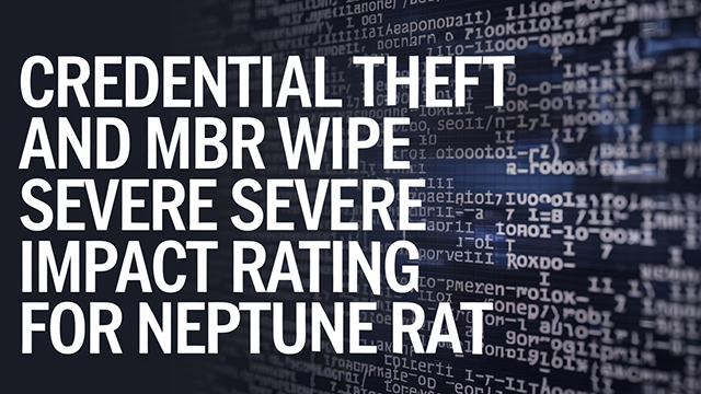 Credential Theft and MBR Wipe Drive Severe Impact Rating for Neptune RAT