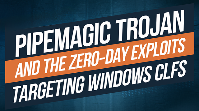 PipeMagic Trojan and the Zero-Day Exploits Targeting Windows CLFS